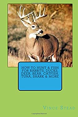 How to Hunt and Fish for Rabbits, Ducks, Deer, Bear, Catfish, Tuna ...
