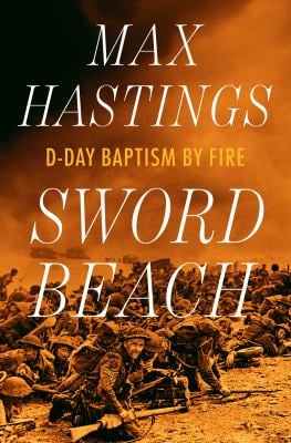 Sword Beach : D-Day Baptism by Fire book by Max Hastings: 9781324117575