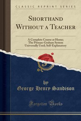 Shorthand Without a Teacher: A Complete Course at Home (Classic Reprint ...