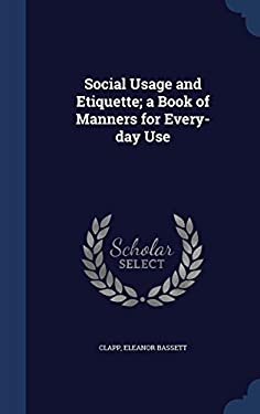 Social Usage and Etiquette; A Book of Manners for Every-Day Use book by ...