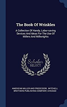 The Book of Wrinkles : A Collection of Handy, Labor-Saving Devices and ...