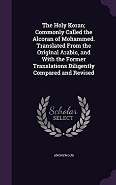 The Holy Koran; Commonly Called the Alcoran of Mohammed. Translated ...