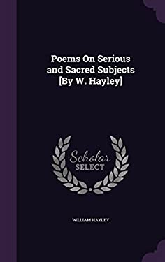 Poems on Serious and Sacred Subjects [By W. Hayley] book by William ...