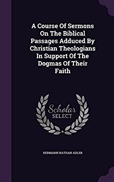 A Course of Sermons on the Biblical Passages Adduced by Christian ...