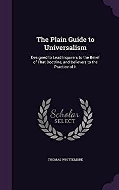 The Plain Guide to Universalism : Designed to Lead Inquirers to the ...