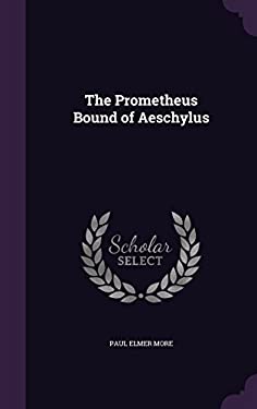 The Prometheus Bound of Aeschylus book by Paul Elmer More: 9781341049354