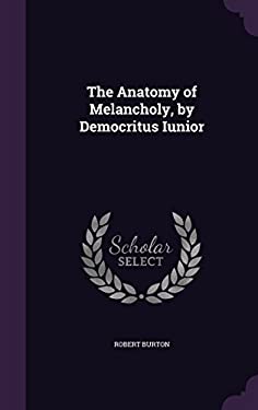 The Anatomy of Melancholy, by Democritus Iunior book by Robert Burton ...