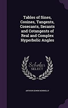 Tables of Sines, Cosines, Tangents, Cosecants, Secants and Cotangents of Real and Complex ...