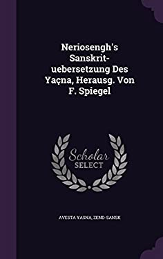 Neriosengh's Sanskrit-uebersetzung Des Yaçna, Herausg. Von F. Spiegel ...