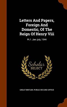 Letters and Papers, Foreign and Domestic, of the Reign of Henry VIII ...