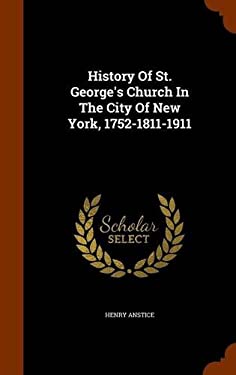 History Of St. George's Church In The City Of New York, 1752-1811-1911 ...