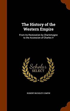 The History of the Western Empire : From Its Restoration by Charlemagne ...