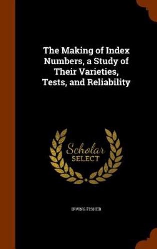 The Making of Index Numbers, a Study of Their Varieties, Tests, and ...