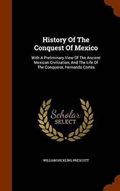 History of the Conquest of Mexico : With a Preliminary View of the ...