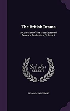 The British Drama : A Collection of the Most Esteemed Dramatic ...