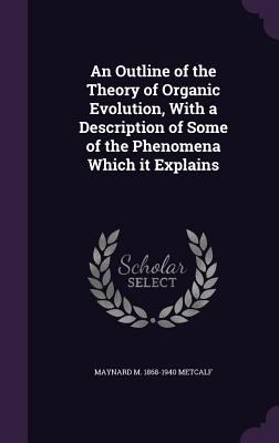 An Outline of the Theory of Organic Evolution, With a Description of ...