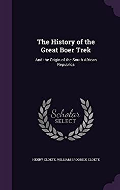 The History of the Great Boer Trek : And the Origin of the South ...