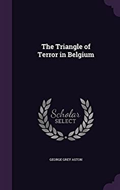 The Triangle of Terror in Belgium book by George Grey Aston: 9781347344583
