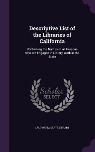 Descriptive List of the Libraries of California : Containing the Names ...