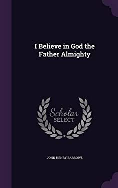 I Believe in God the Father Almighty book by John Henry Barrows ...