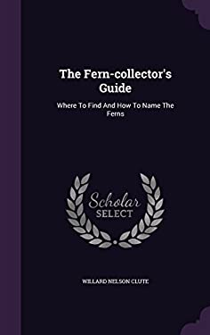 The Fern-Collector's Guide : Where to Find and How to Name the Ferns ...