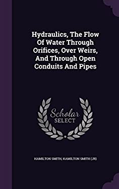 Hydraulics, The Flow Of Water Through Orifices, Over Weirs, And Through ...