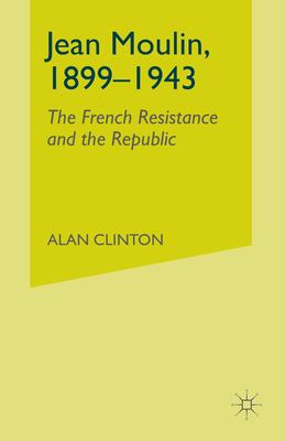 Jean Moulin, 1899 - 1943 : The French Resistance and the Republic book ...