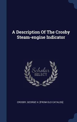 A Description Of The Crosby Steam-engine Indicator book by George H ...