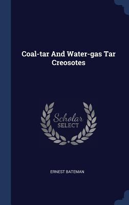 Coal-tar And Water-gas Tar Creosotes book by Ernest Bateman: 9781340474898