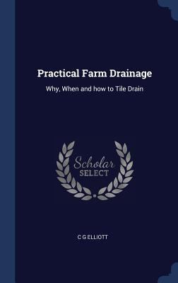 Practical Farm Drainage : Why, When and How to Tile Drain book by C. G ...