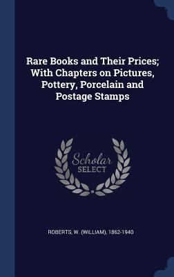 Rare Books and Their Prices; With Chapters on Pictures, Pottery ...