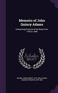 Memoirs of John Quincy Adams : Comprising Portions of His Diary from ...