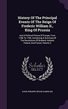 History of the Principal Events of the Reign of Frederic William II ...