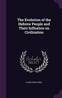 The Evolution of the Hebrew People and Their Influence on Civilization ...