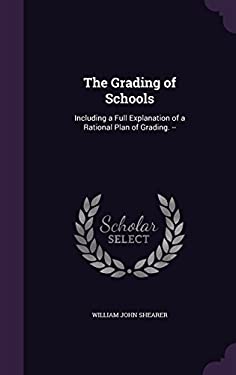 The Grading of Schools : Including a Full Explanation of a Rational ...