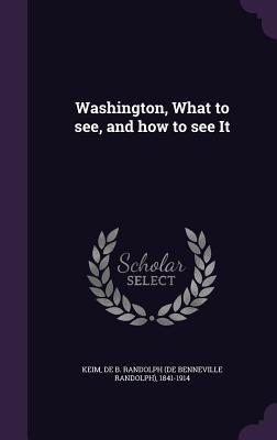 Washington, What to See, and How to See It book by De B. Randolph (De ...