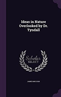 Ideas in Nature Overlooked by Dr. Tyndall book by James McCosh ...