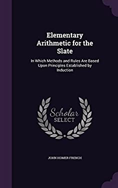Elementary Arithmetic for the Slate : In Which Methods and Rules Are ...