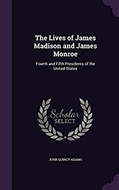 The Lives of James Madison and James Monroe : Fourth and Fifth ...