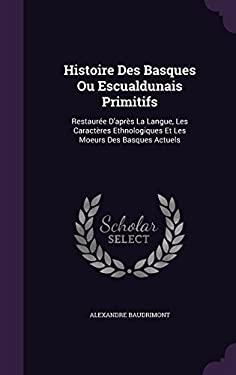 Histoire des Basques Ou Escualdunais Primitifs : Restauree d'Apres la ...