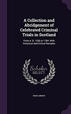 A Collection and Abridgement of Celebrated Criminal Trials in Scotland ...