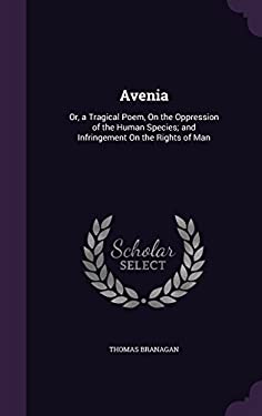 Avenia : Or, a Tragical Poem, on the Oppression of the Human Species ...