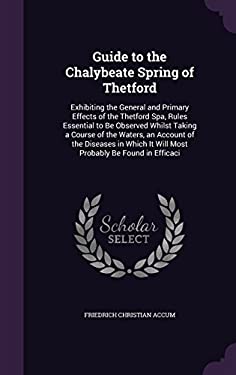 Guide to the Chalybeate Spring of Thetford : Exhibiting the General and ...