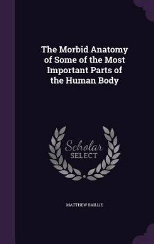 The Morbid Anatomy of Some of the Most Important Parts of the Human ...