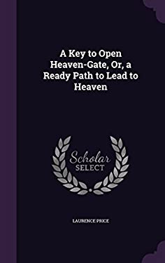A Key to Open Heaven-Gate, Or, a Ready Path to Lead to Heaven book by ...