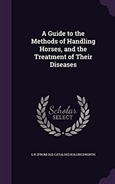 A Guide to the Methods of Handling Horses, and the Treatment of Their ...