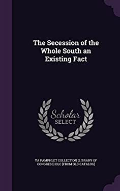 The Secession of the Whole South an Existing Fact book by Ya Pamphlet ...