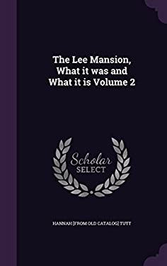 The Lee Mansion, What It Was and What It Is Volume 2 book by Hannah ...