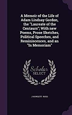 A Memoir of the Life of Adam Lindsay Gordon, the Laureate of the ...