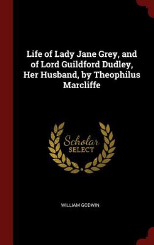 Life of Lady Jane Grey, and of Lord Guildford Dudley, Her Husband, by ...